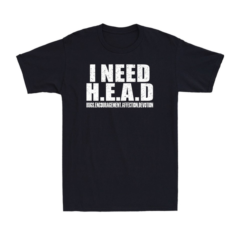 I Need Head T Shirt Funny Sarcastic Adult Humor Meme Joke Humor Men's T ...