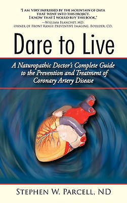 Dare to Live: A Naturopathic Doctor's Complete Guide to the Prevention ...