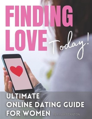Finding Love Today: In The World of APPS and ONLINE DATING by Emilie ...