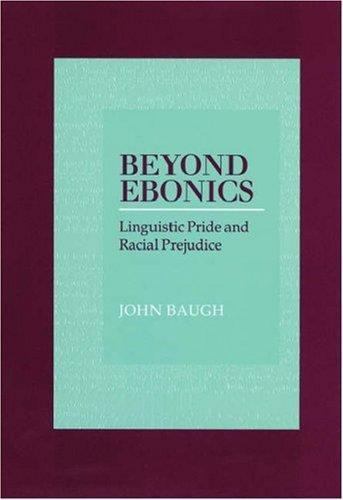 Beyond Ebonics : Linguistic Pride and Racial Prejudice by John Baugh ...