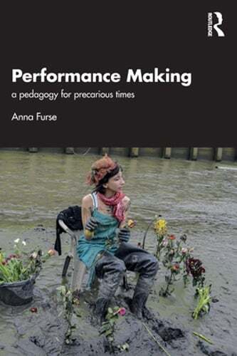 Performance Making: a pedagogy for precarious times by Anna Furse: New ...