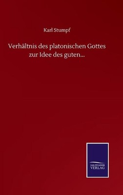 Verhltnis des platonischen Gottes zur Idee des guten... by Karl Stumpf ...