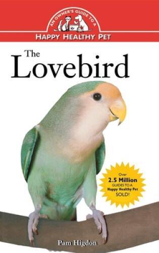The Lovebird: An Owner's Guide to a Happy Healthy Pet - Hardcover ...