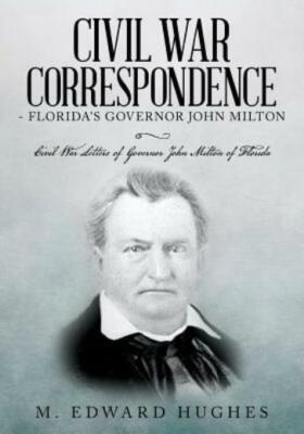 Civil War Correspondence Of Florida's Governor John Milton: (Florida In ...