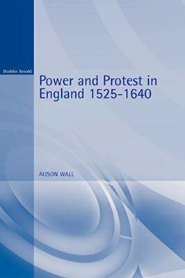 Power and Protest in England, 1525-1640 (Reconstr... by Alison D. Wall ...