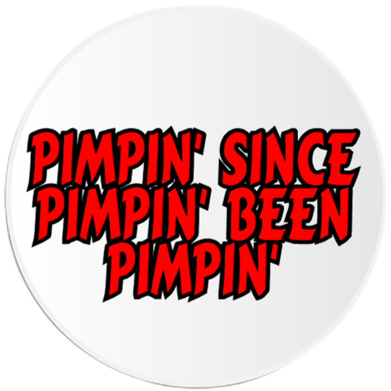 Pimpin Since Pimpin Been Pimpin - Circle Sticker Decal 3 Inch - Pimp ...