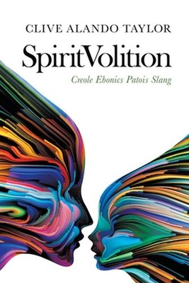 Spiritvolition: Creole Ebonics Patois Slang by Clive Alando Taylor ...
