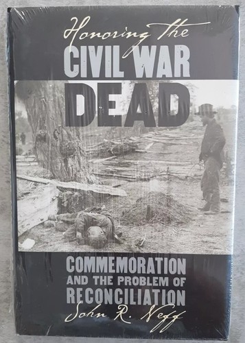 Honoring the Civil War Dead : Commemoration and the Problem of ...