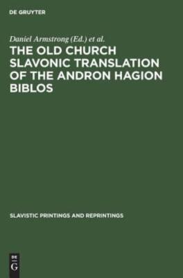 The Old Church Slavonic Translation of the Andron Hagion Biblos: In the ...