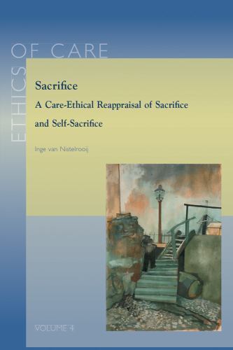 Sacrifice : A Care-Ethical Reappraisal of Sacrifice and Self-Sacrifice ...