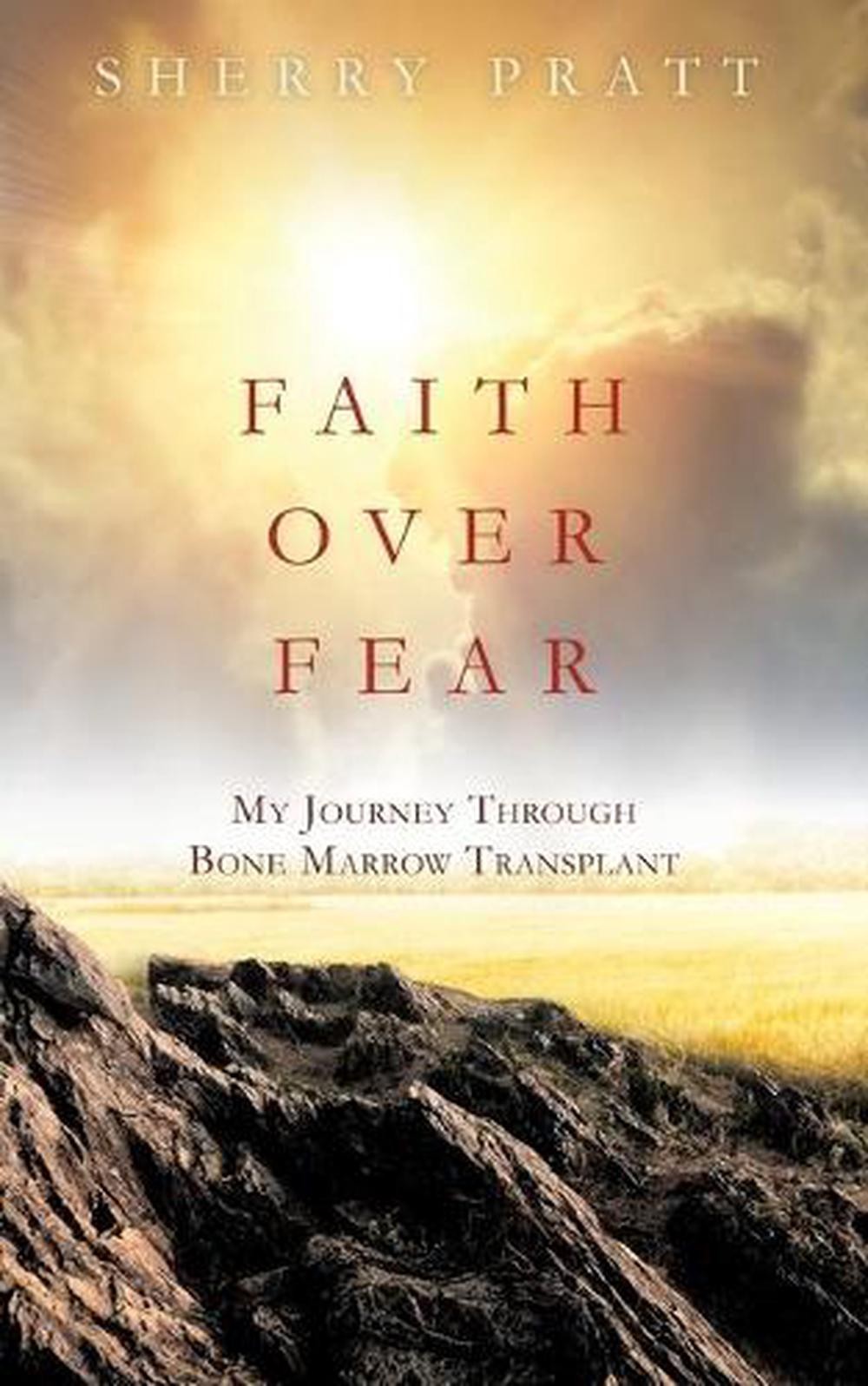 Faith Over Fear My Journey Through Bone Marrow Transplant by Sherry ...