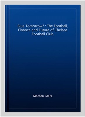 Blue Tomorrow? : The Football, Finance and Future of Chelsea Football ...