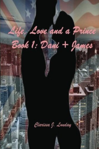 Life, Love, and a Prince: Volume 1 (Dani + James), Lunday 9781482058895 ...