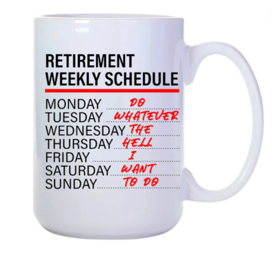15OZ RETIREMENT WEEKLY SCHEDULE COFFEE MUG - GIFT MUG - FUNNY MUG ...