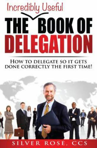 The Incredibly Useful Book of Delegation: How to Delegate So It Gets ...