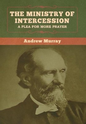 The Ministry of Intercession: A Plea for More Prayer Andrew Murray by ...