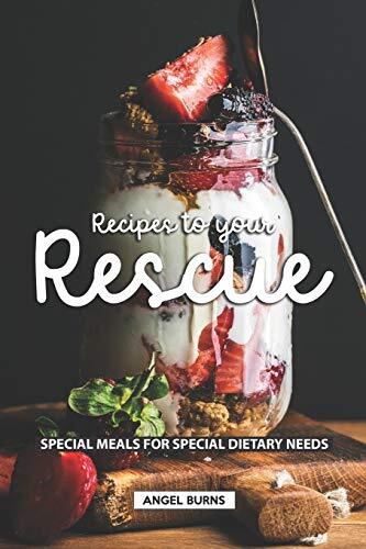 Recipes to your Rescue: Special Meals for Special Dietary Needs ...