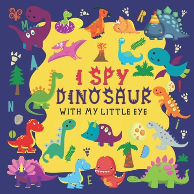 I Spy Dinosaur With My Little Eye: A Fun I Spy Book For Kids With ...