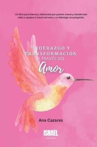 Ana Cazares Liderazgo y Transformación a través del Amor (Tascabile ...