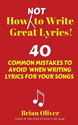 How [Not] to Write Great Lyrics!: 40 Common Mistakes to Avoid When ...