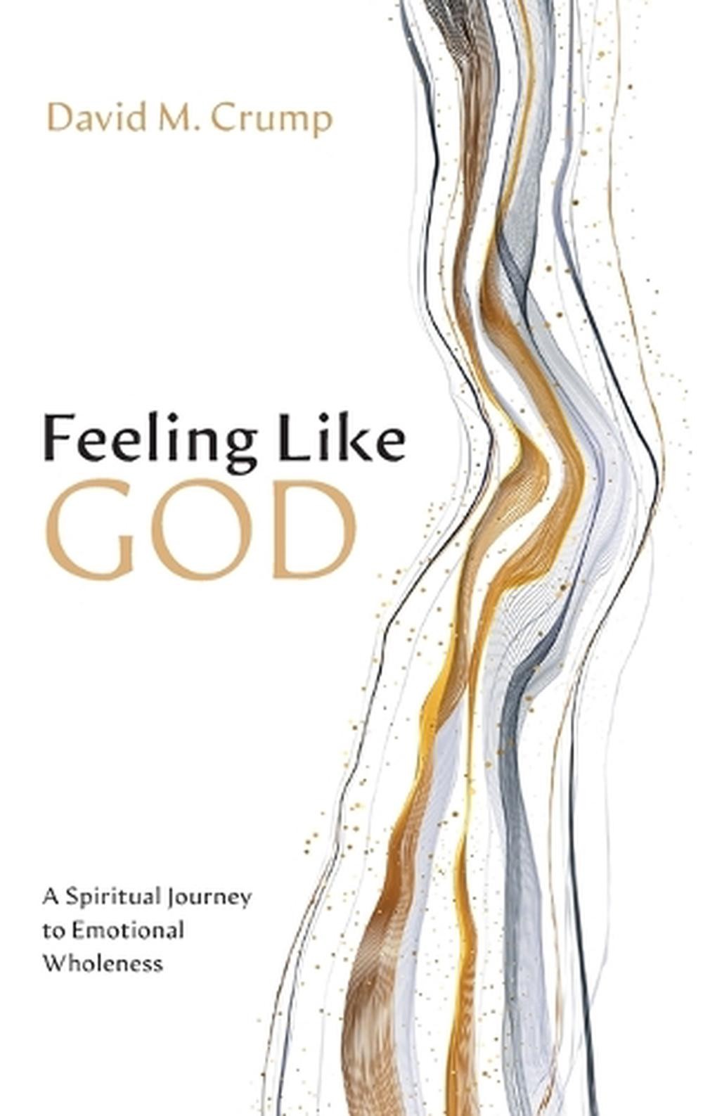 Feeling Like God: A Spiritual Journey to Emotional Wholeness by David M ...