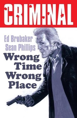 Criminal Volume 7: Wrong Place Wrong Time (New Edition) by Ed Brubaker ...
