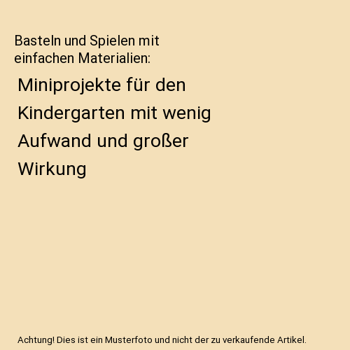 Basteln und Spielen mit einfachen Materialien: Miniprojekte für den ...
