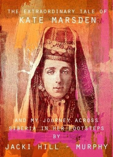 The Extraordinary Tale of Kate Marsden: and my j by Jacki Hill-Murphy ...
