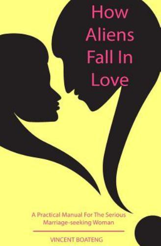 How Aliens Fall in Love : A Practical Manual for the Serious Marriage ...