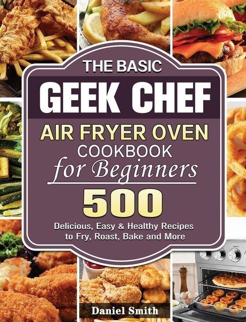 The Basic Geek Chef Air Fryer Oven Cookbook For Beginners (Gebundene ...