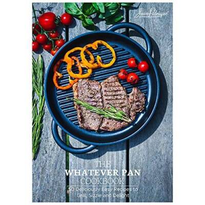The Whatever Pan Cookbook 50 Deliciously Easy Recipes to Grill, Si ...