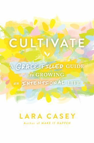 Cultivate: A Grace-Filled Guide to Growing an Intentional Life ~ Casey ...