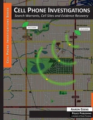 Cell Phone Investigations: Search Warrants, Cell Sites and Evidence ...