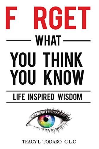 Forget What You Think You Know: Life Inspired Wisdom 9780998993706| eBay