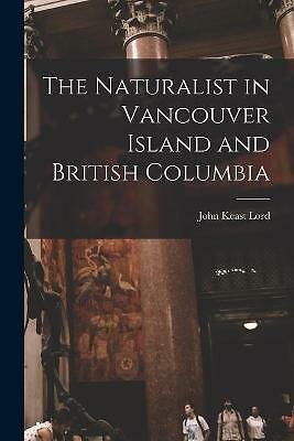 The Naturalist in Vancouver Island and British Columbia [microform] by ...