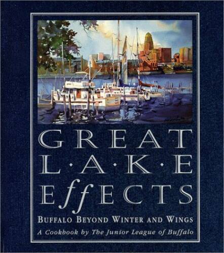 Great Lake Effects: Buffalo Beyond Winter and Wings : A Cookbook by the ...