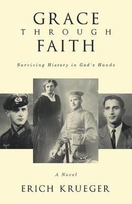 Grace Through Faith: Surviving History in God's Hands A Novel by Erich ...