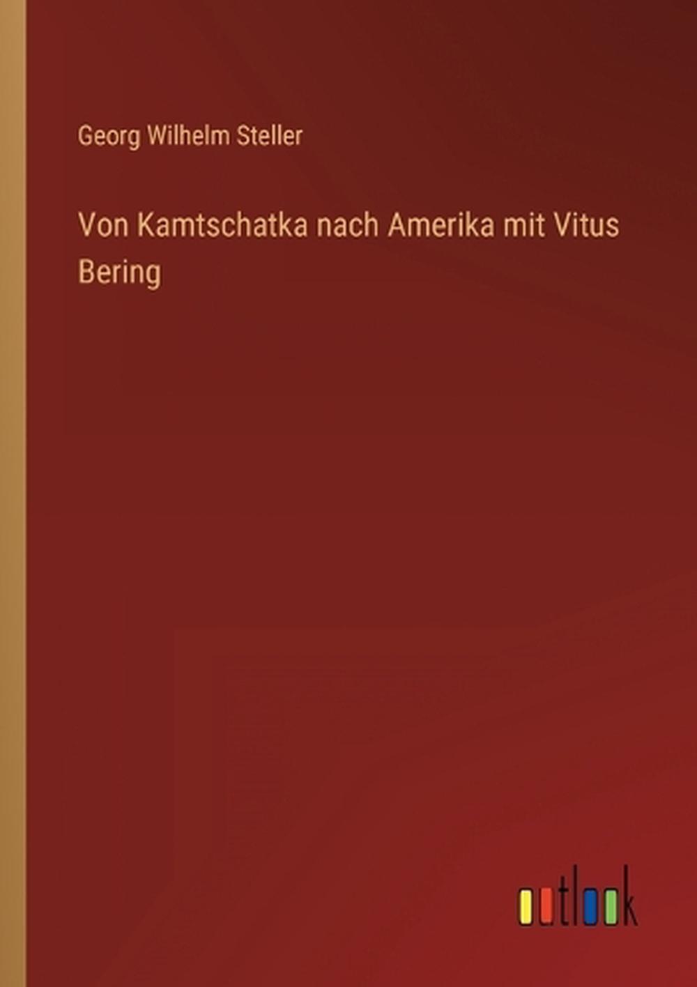 Von Kamtschatka nach Amerika mit Vitus Bering by Georg Wilhelm Steller ...