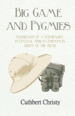 Cuthbert Christ Big Game and Pygmies - Experiences of a Naturalist i ...