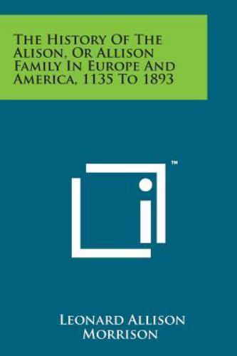 History of the Alison, or Allison Family in Europe and America, 1135 To ...