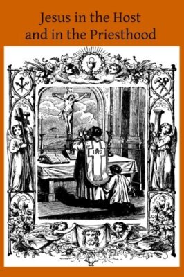 Jesus in the Host and in the Priesthood: Chapters Excerpted from the ...
