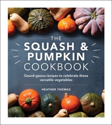 The Squash and Pumpkin Cookbook: Gourd-geous recipes to celebrate these ...