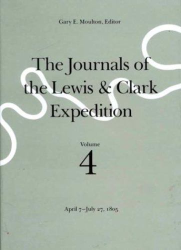 The Journals of the Lewis and Clark Expedition, Volume 4: April 7-July ...