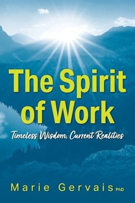 The Spirit of Work: Timeless Wisdom, Current Realities By Marie Gervais ...