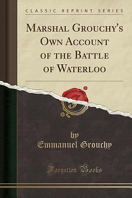 Marshal Grouchy's Own Account of the Battle of Waterloo (Classic ...