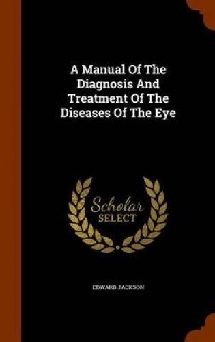 A Manual of the Diagnosis and Treatment of the Diseases of the Eye by ...