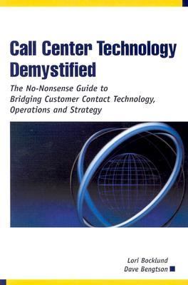 Call Center Technology Demystified : The No-Nonsense Guide to Bridging Customer Contact ...