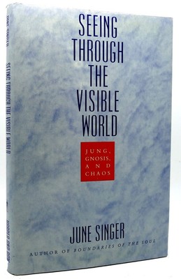 June Singer SEEING THROUGH THE VISIBLE WORLD Jung, Gnosis, and Chaos ...