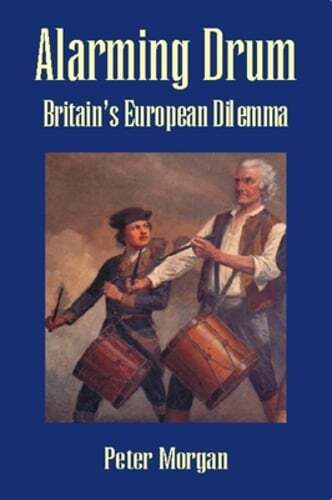 Alarming Drum: Britain's European Dilemma by Dr. Morgan, Peter: Used ...