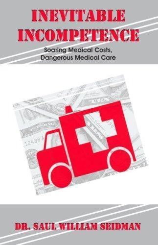 Inevitable Incompetence : Soaring Medical Costs, Dangerous Medical Care ...